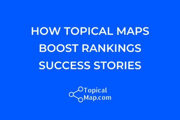How Topical Map Strategies Boosted Website Rankings: 7 Success Stories ...